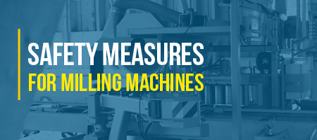 Safety Measures to Use While Operating Milling Machines