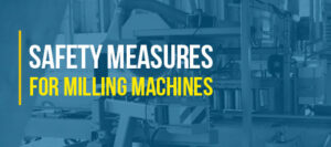 Safety Measures to Use While Operating Milling Machines - CNC Masters